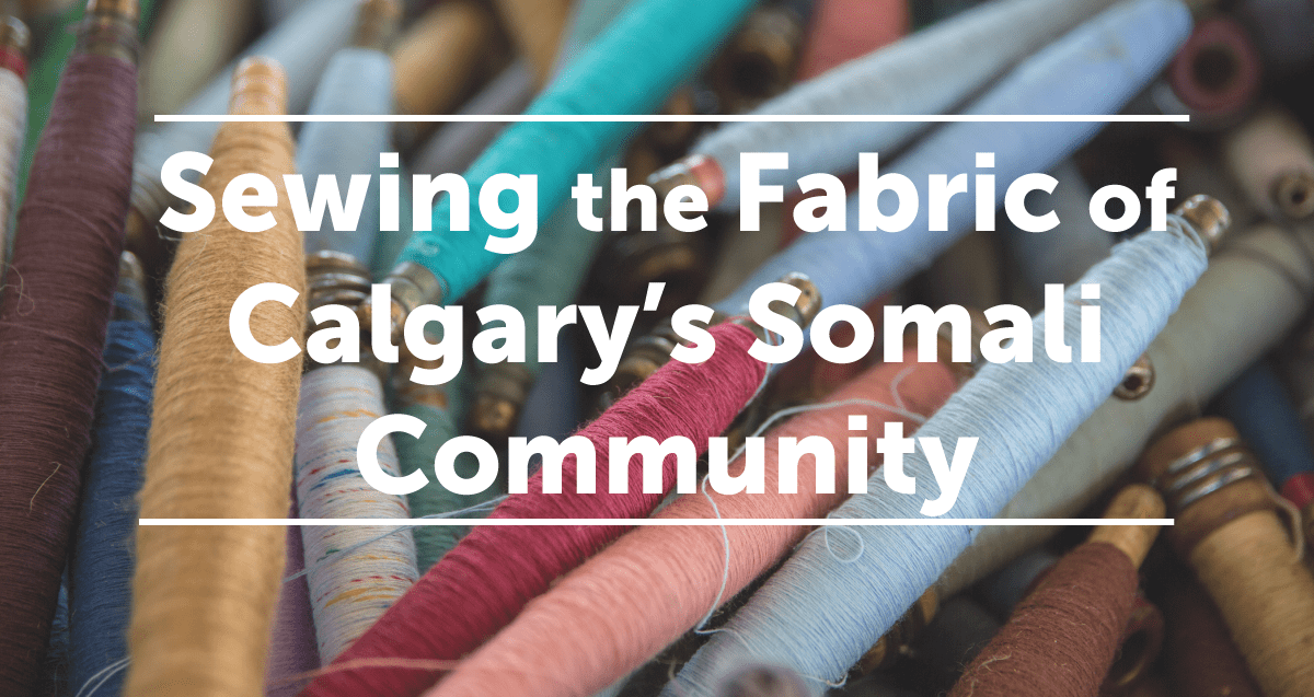 Sewing the Fabric of Calgary's Somali Community - Carya Calgary